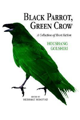 Black Parrot, Green Crow: A Collection of Short Fiction by Hushang ...