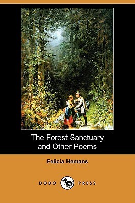 The Forest Sanctuary and Other Poems by Felicia Hemans | Goodreads