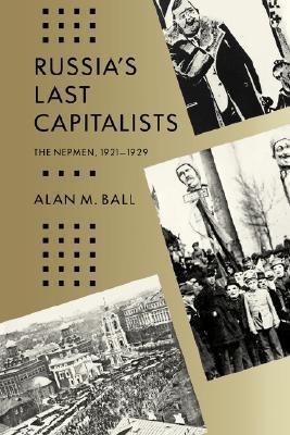 Russia's Last Capitalists: The Nepmen, 1921-1929 by Alan M. Ball ...