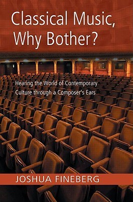 Classical Music, Why Bother? by Joshua Fineberg | Goodreads