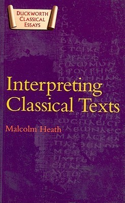 Interpreting Classical Texts by Malcolm Heath | Goodreads