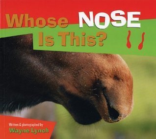 Whose Nose Is This? (Whose? Animal Series) by Wayne Lynch | Goodreads