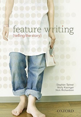 Feature Writing Telling the Story by Stpehen Tanner | Goodreads