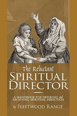 The Reluctant Spiritual Director: A Handbook for Offering and Receiving ...