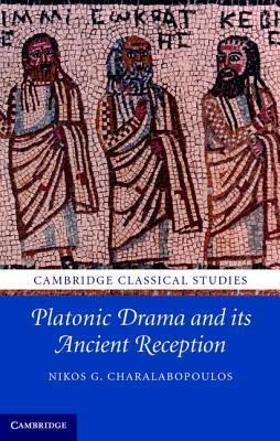 Platonic Drama and its Ancient Reception by Nikos G. Charalabopoulos ...