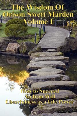 The Wisdom Of Orison Swett Marden Vol. I by Orison Swett Marden | Goodreads