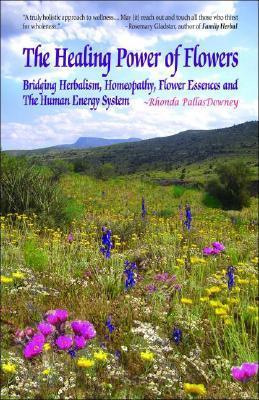 The Healing Power of Flowers: Bridging Herbalism, Homeopathy, Flower ...