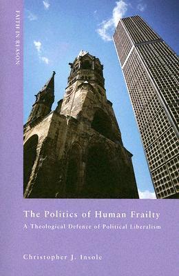 The Politics of Human Frailty: A Theological Defence of Political ...