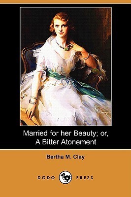Married for Her Beauty; Or, a Bitter Atonement by Bertha M. Clay ...
