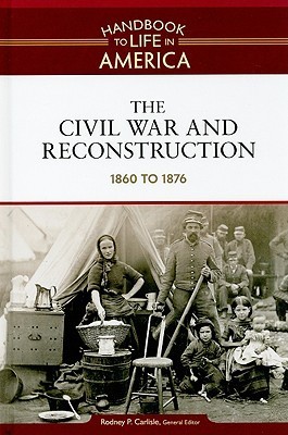 The Civil War and Reconstruction: 1860 to 1876 by Rodney P. Carlisle ...