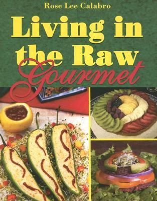 Living in the Raw Gourmet by Rose Lee Calabro | Goodreads