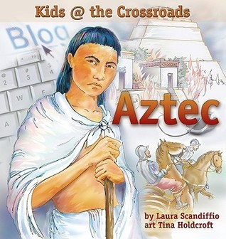 Aztec: Kids at the Crossroads by Laura Scandiffio | Goodreads