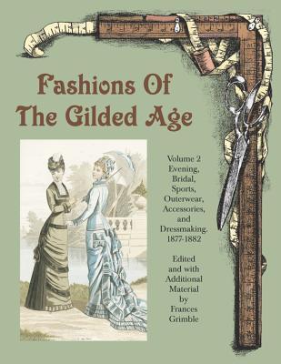 Fashions of the Gilded Age, Volume 2: Evening, Bridal, Sports ...