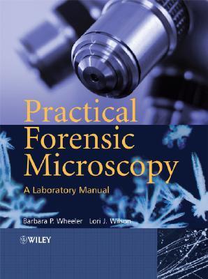 Practical Forensic Microscopy: A Laboratory Manual by Barbara Wheeler ...