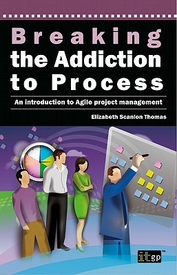Breaking the Addiction to Process: An Introduction to Agile Project ...