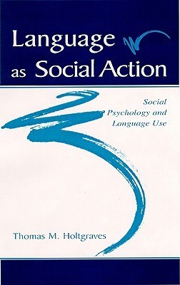 Language As Social Action: Social Psychology and Language Use by Thomas ...