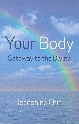 Your Body: Gateway to the Divine by Josephine Chia | Goodreads