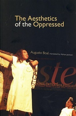The Aesthetics of the Oppressed (Augusto Boal) by Augusto Boal | Goodreads