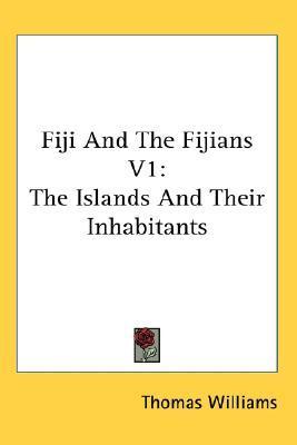 Fiji and the Fijians: Vol. 1, The Islands and Their Inhabitants by ...