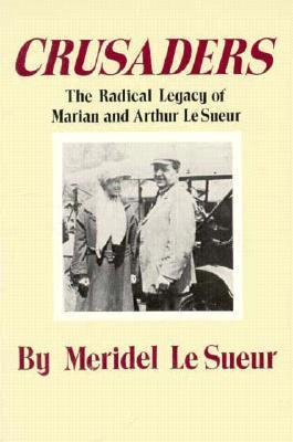Crusaders: The Radical Legacy of Marian and Arthur Le Sueur by Meridel ...