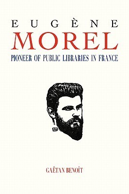 Eugene Morel: Pioneer of Public Libraries in France by Gaetan Benoit ...