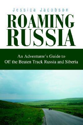 Roaming Russia: An Adventurer's Guide to Off the Beaten Track Russia ...