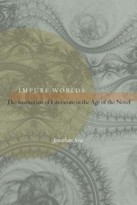 Impure Worlds: The Institution of Literature in the Age of the Novel by ...