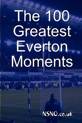 The 100 Greatest Everton Moments by NSNO .co.uk | Goodreads