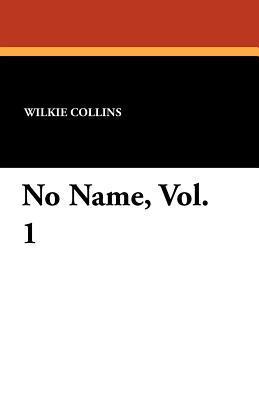 No Name, Vol. 1 by Au Wilkie Collins | Goodreads