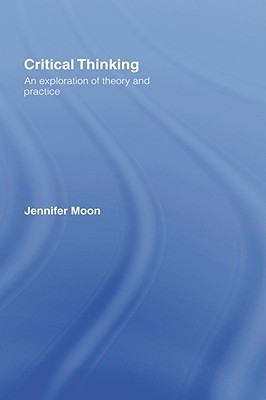Critical Thinking: An Exploration of Theory and Practice by Jennifer ...