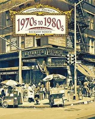 1970s to 1980s (Hispanic America) by Richard Worth | Goodreads