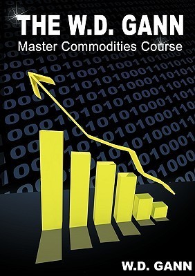 The W. D. Gann Master Commodity Course: Original Commodity Market Trading Course by W.D. Gann ...