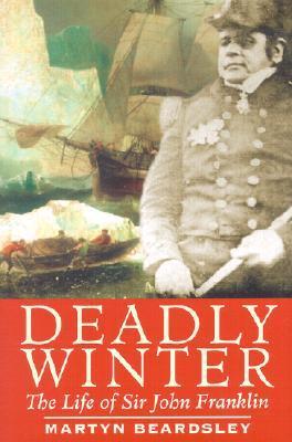 Deadly Winter: The Life of Sir John Franklin by Martyn Beardsley ...
