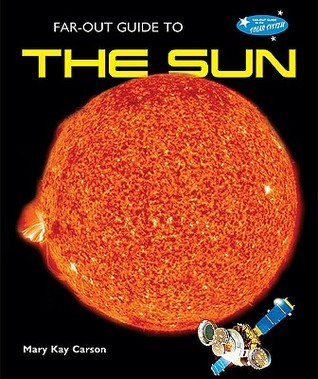 Far-Out Guide to the Sun by Mary Kay Carson | Goodreads