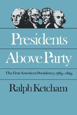 Presidents Above Party: The First American Presidency, 1789-1829 by ...