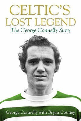 Celtic's Lost Legend: The George Connelly Story by George Connelly ...