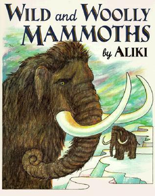 Wild and Woolly Mammoths by Aliki | Goodreads