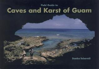 Field Guide to Caves and Karst of Guam by Danko Taborosi | Goodreads