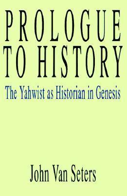 Prologue to History: The Yahwist as Historian in Genesis by John Van ...