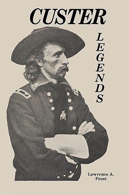 Custer Legends by Lawrence A. Frost | Goodreads
