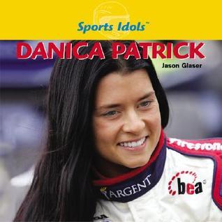 Danica Patrick (Sports Idols) by Jason Glaser | Goodreads