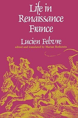 Life in Renaissance France by Lucien Febvre | Goodreads
