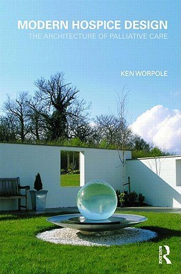 Modern Hospice Design: The Architecture of Palliative Care by Ken ...