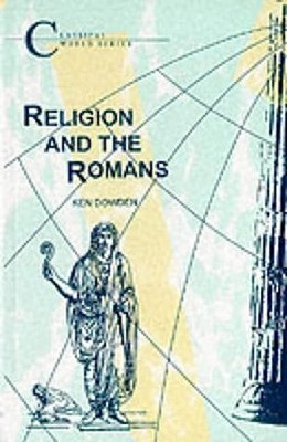 Religion and the Romans (Classical World Series) by Ken Dowden | Goodreads