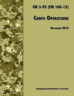 Corps Operations: The Official U.S. Army Field Manual FM 3-92 (FM 100 ...
