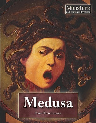 Medusa (Monsters and Mythical Creatures) by Kris Hirschmann | Goodreads