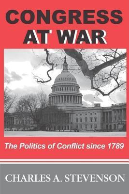 Congress at War: The Politics of Conflict Since 1789 by Charles A ...