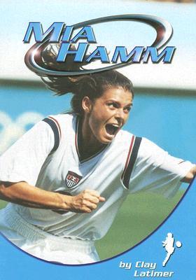 Mia Hamm (Sports Heroes) by Clay Latimer | Goodreads