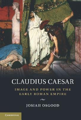 Claudius Caesar: Image and Power in the Early Roman Empire by Josiah ...