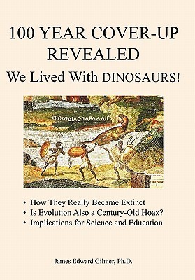 100 Year Cover-Up Revealed: We Lived With Dinosaurs! by James Edward ...